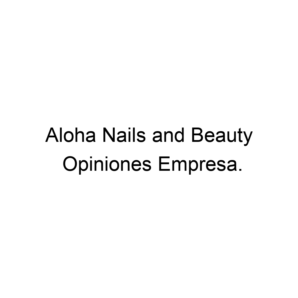 Opiniones Aloha Nails and Beauty, 526561239315