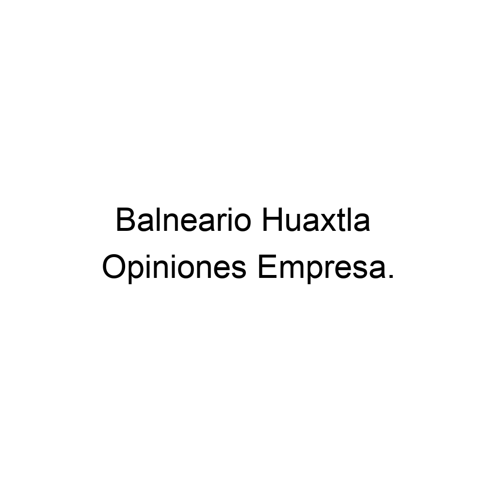Opiniones Balneario Huaxtla,