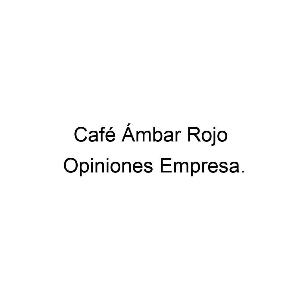 Opiniones Café Ámbar Rojo, 529611835466