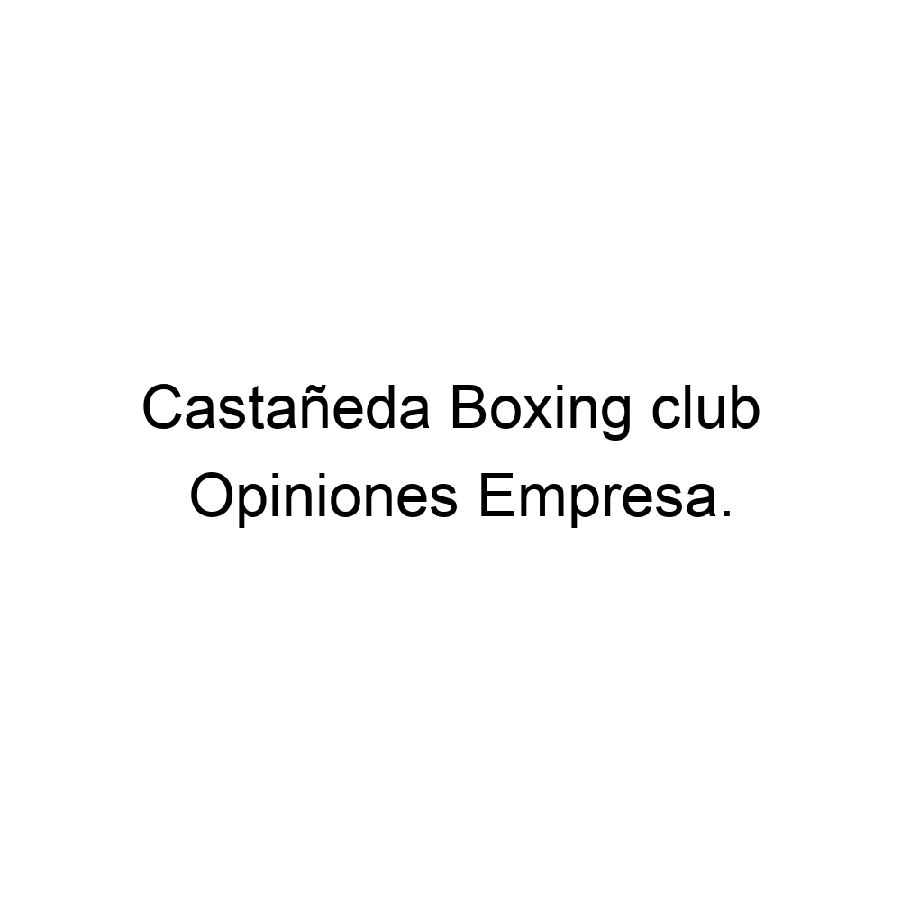 Opiniones Castañeda Boxing club, 4651045622