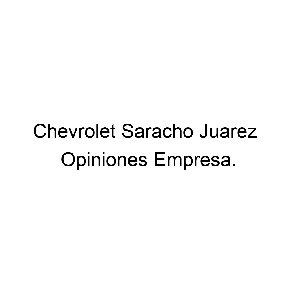 Opiniones Chevrolet Saracho Juarez, 526566133550