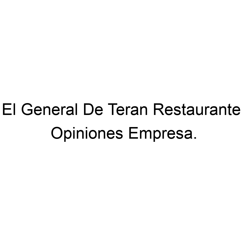 Opiniones El General De Teran Restaurante,