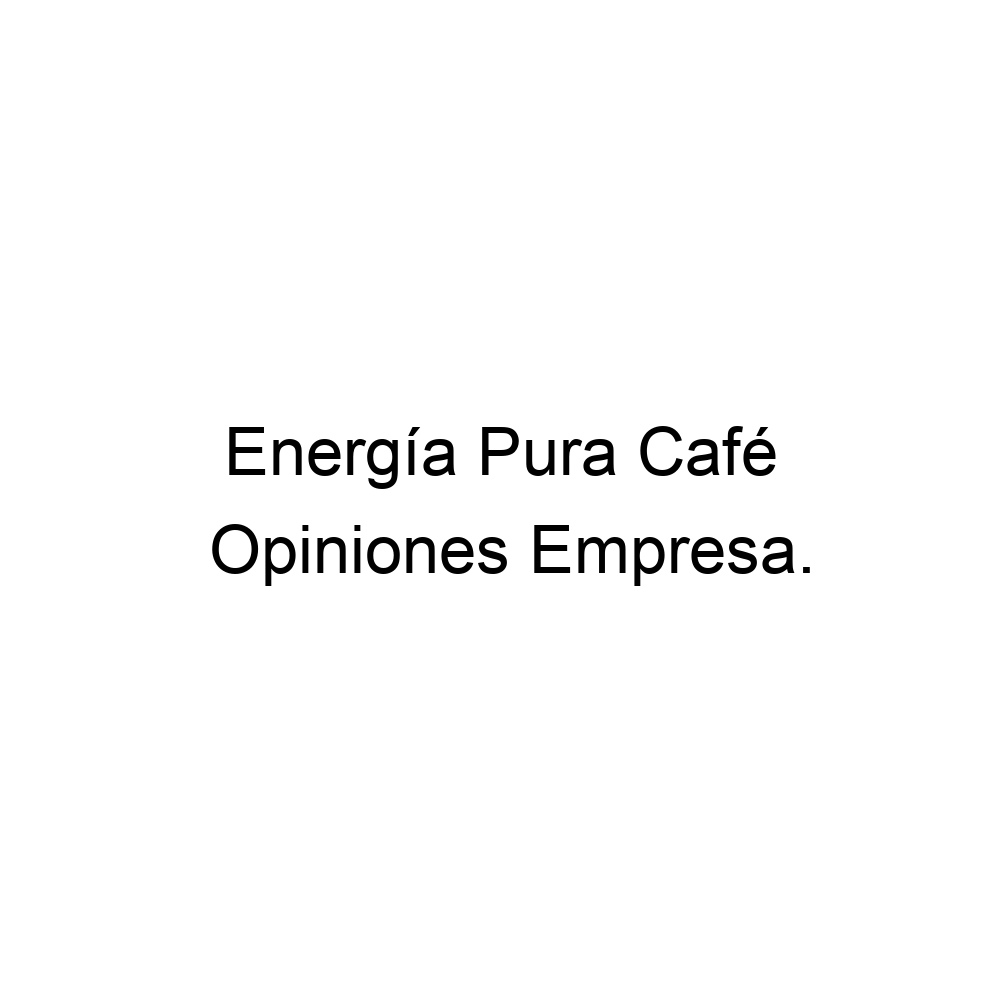 Opiniones Energía Pura Café,