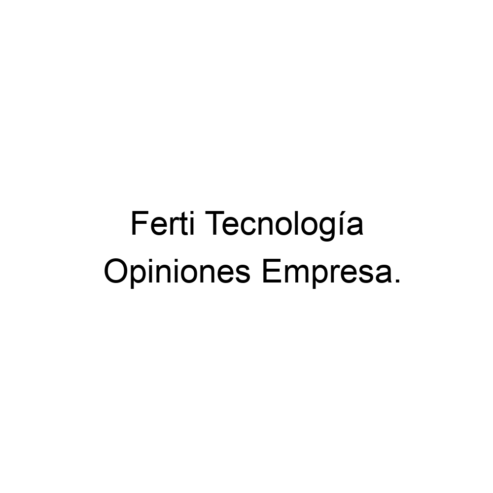 Opiniones Ferti Tecnología, 523788855507