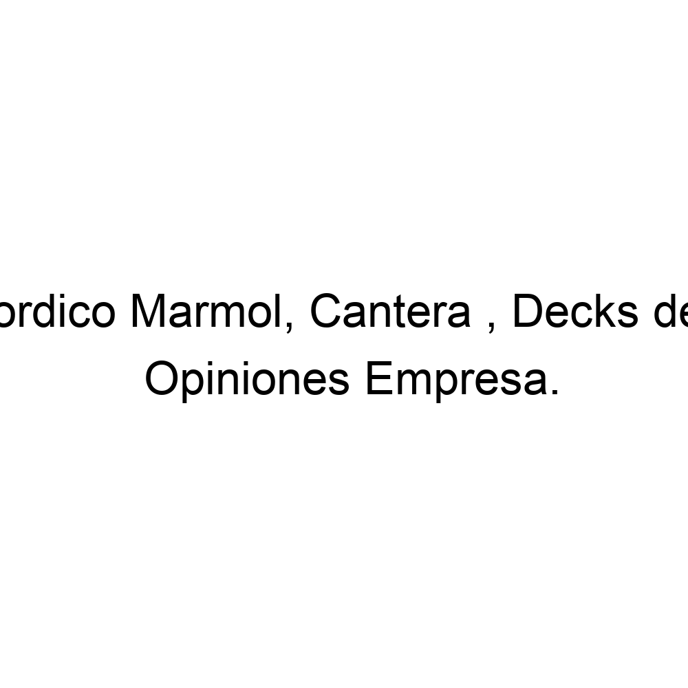 Opiniones Grupo Nordico Marmol, Cantera , Decks de Madera,