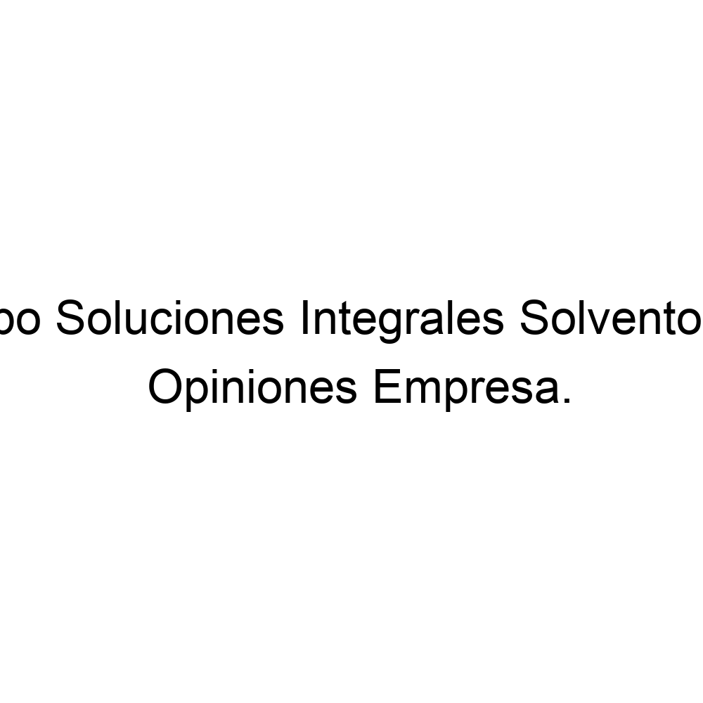 Opiniones Grupo Soluciones Integrales Solventomex, 526144158648