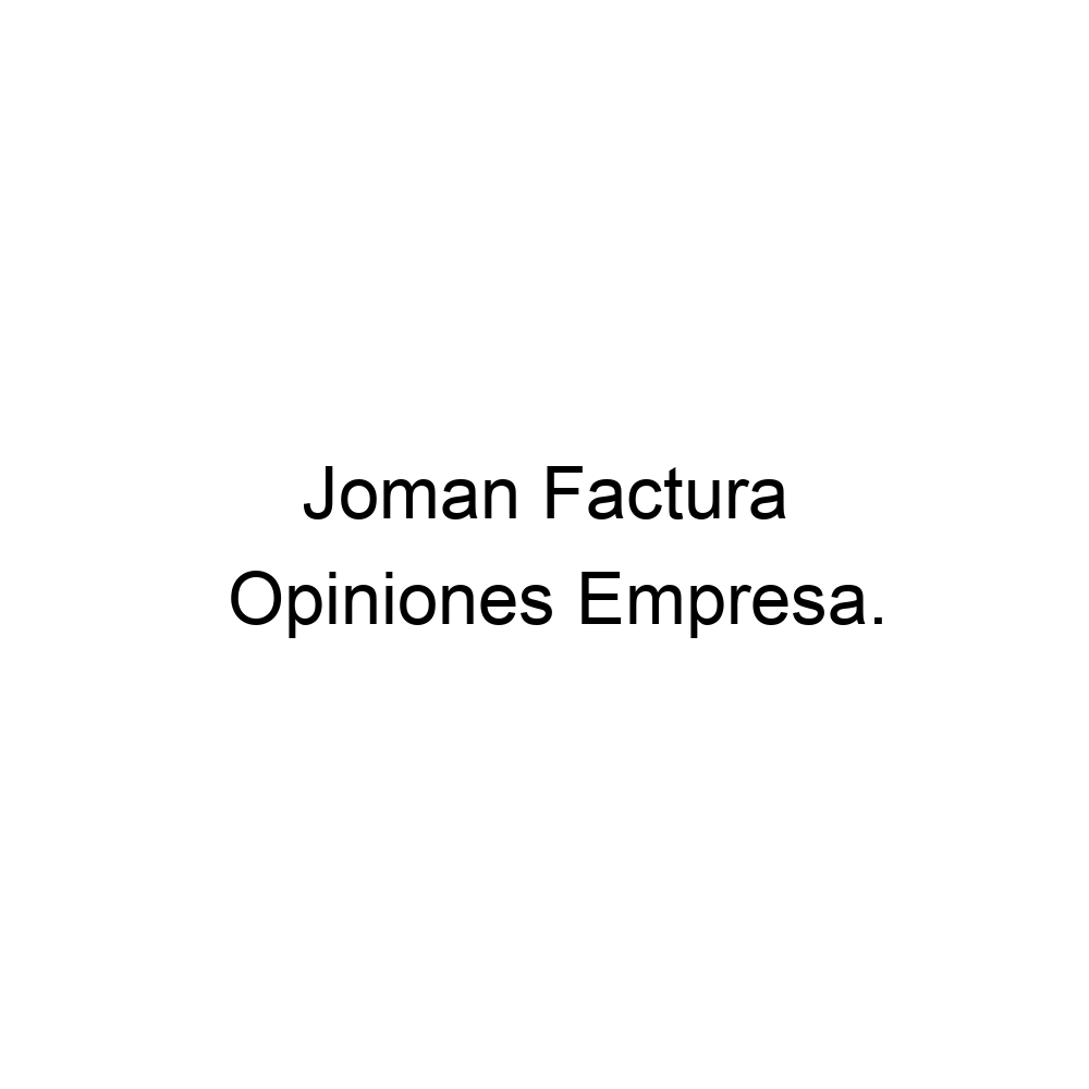 Opiniones Joman Factura, 523389952007