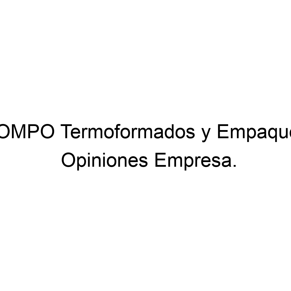 Opiniones KOMPO Termoformados y Empaques,