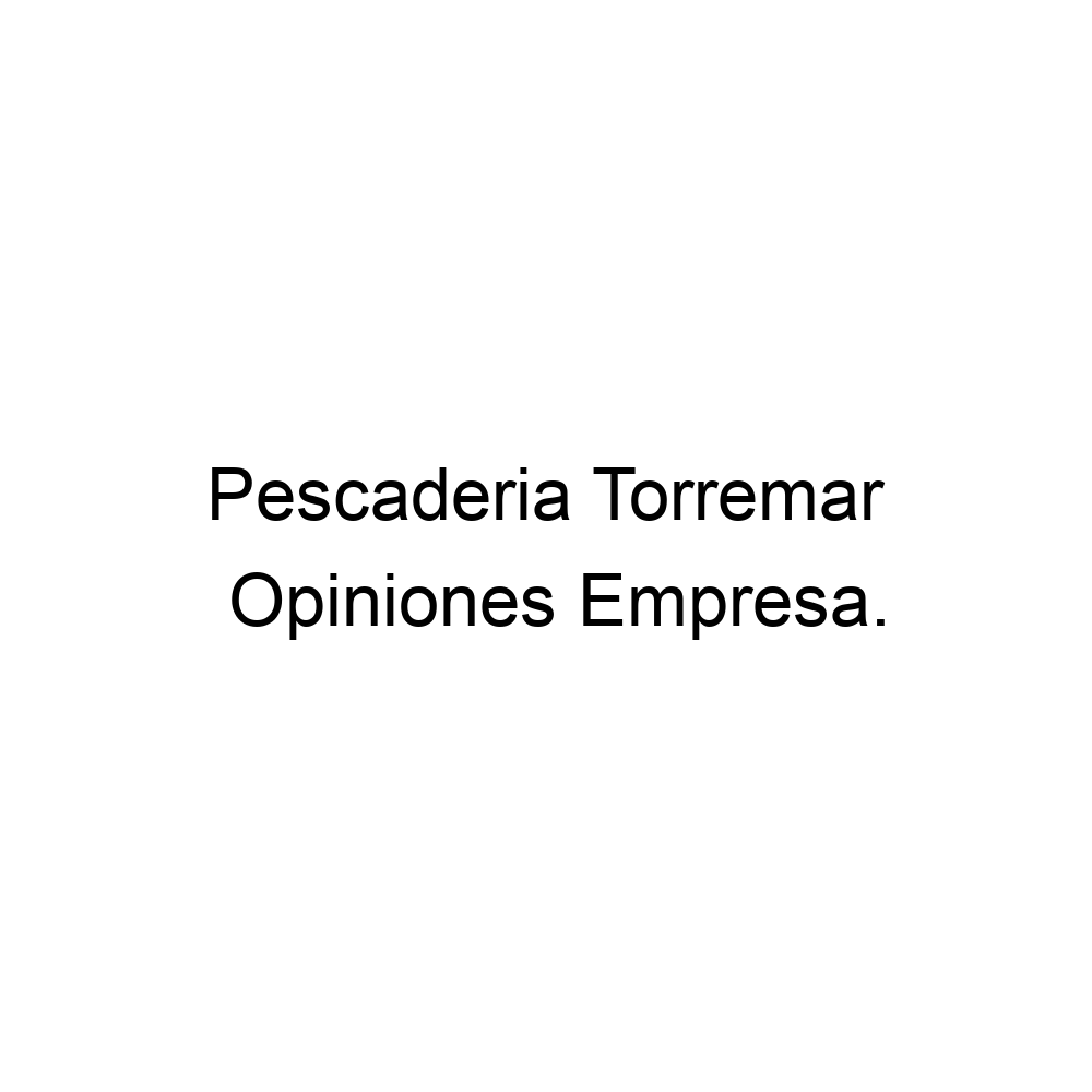 Opiniones Pescaderia Torremar,