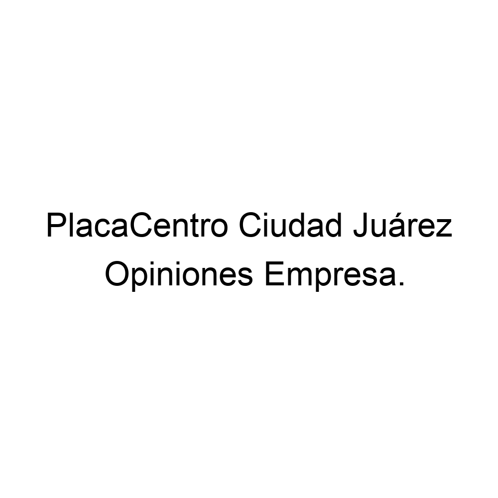 Opiniones PlacaCentro Ciudad Juárez, 526566170763