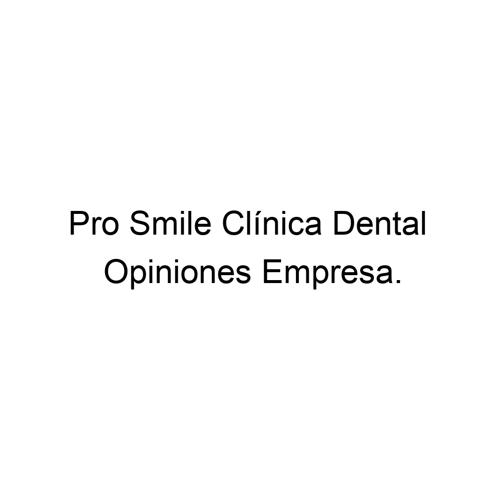 Opiniones Pro Smile Clínica Dental, 523316531578