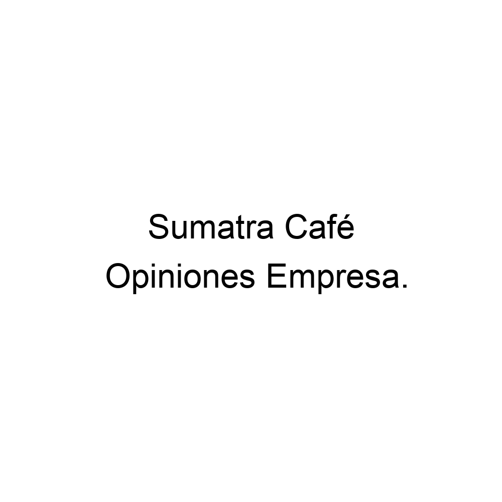 Opiniones Sumatra Café,