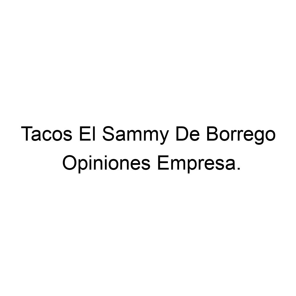 Opiniones Tacos El Sammy De Borrego,