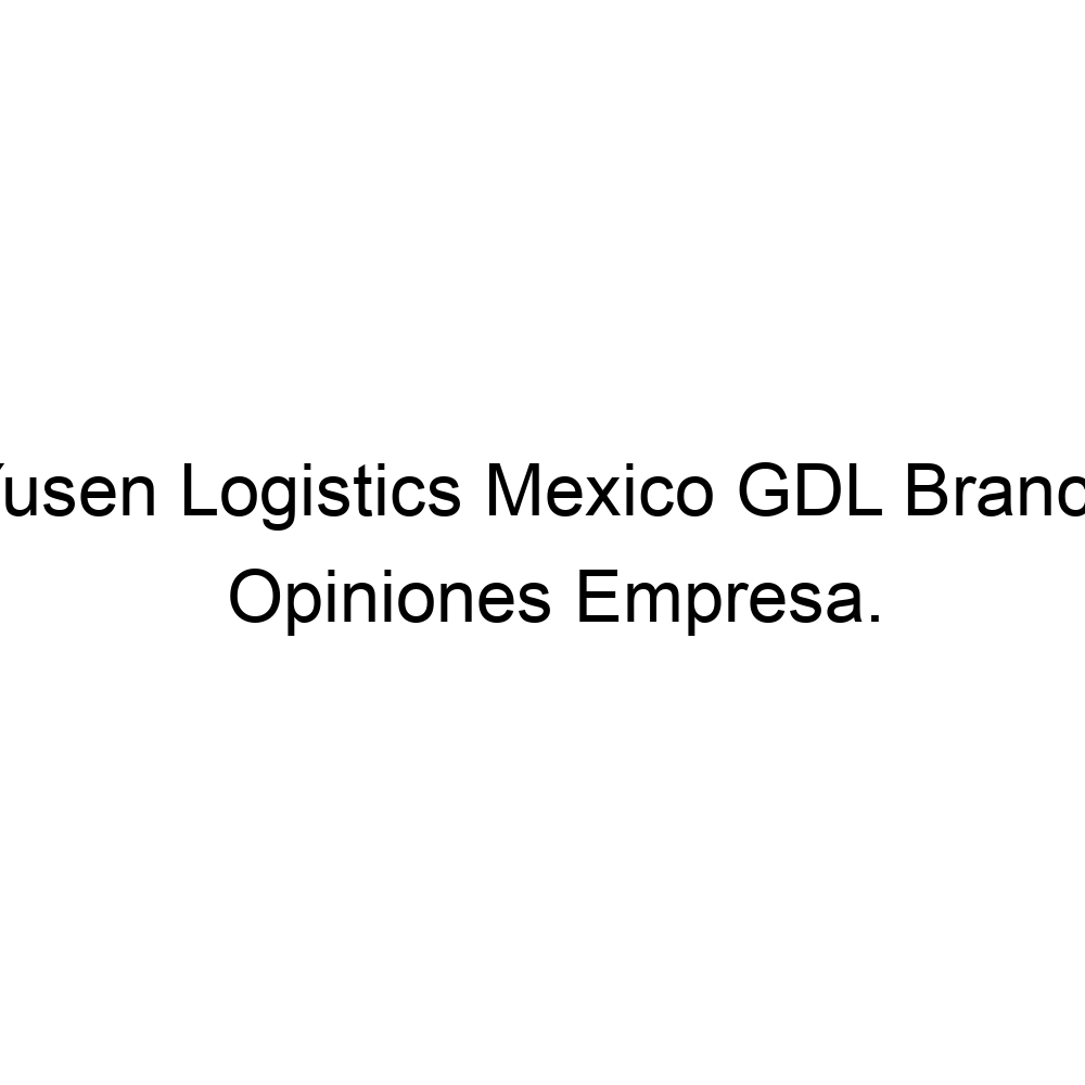 Opiniones Yusen Logistics Mexico GDL Branch,